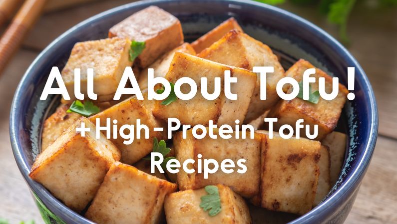 All about Tofu! w/ High-Protein Tofu Recipes